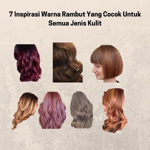 7 Inspirasi Warna Rambut Yang Cocok Untuk Semua Jenis Kulit